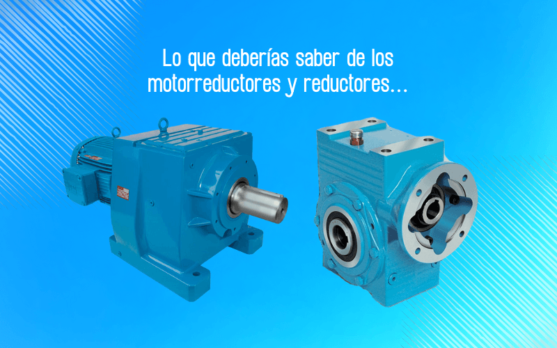 LO QUE DEBERÍAS SABER DE LOS REDUCTORES Y MOTORREDUCTORES - Chantico Energy
